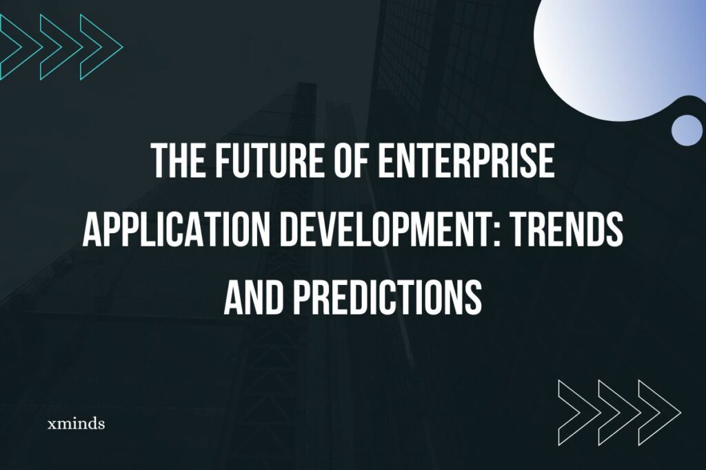 Enterprise Application Development: Future Trends and Predictions